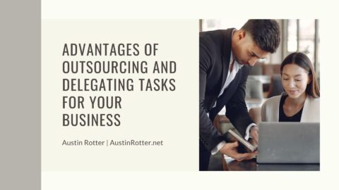 Advantages of Outsourcing and Delegating Tasks for Your Business | Austin Rotter | Entrepreneurship